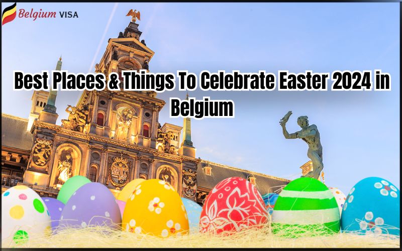 Best Places & Things To Celebrate Easter 2024 in Belgium | Quick Market